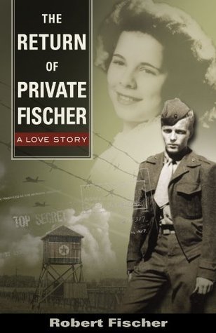 The Return of Private Fischer: A Love Story by Robert Fischer | Goodreads