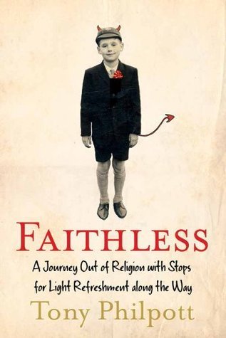 Faithless: A Journey Out of Religion with Stops for Light Refreshment ...