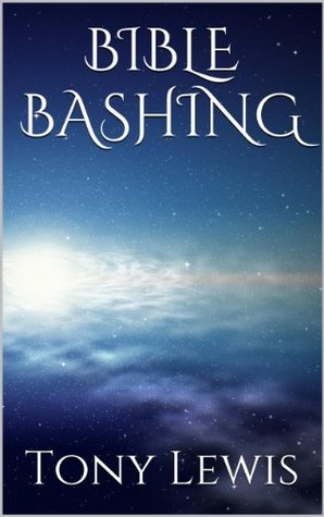 BIBLE BASHING (The Bible Bashing Series Book 1) by Tony Lewis | Goodreads