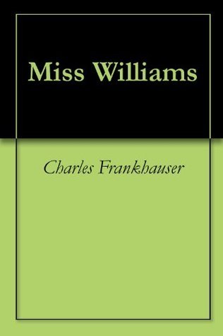 Miss Williams by Charles Frankhauser | Goodreads