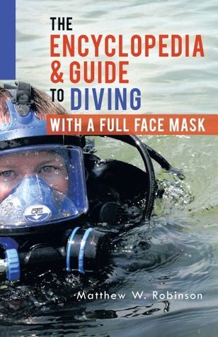 The Encyclopedia & Guide to Diving with a Full Face Mask by Matthew W ...