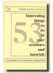 53 Interesting Things to Do in Seminars and Tutorials by Sue; Habeshaw ...