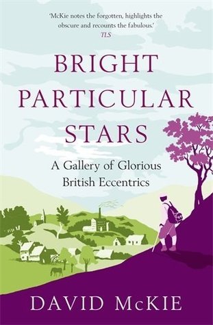 Bright Particular Stars: A Gallery of Glorious British Eccentrics by ...