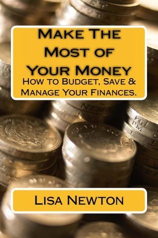 Make The Most of Your Money by Lisa Newton | Goodreads