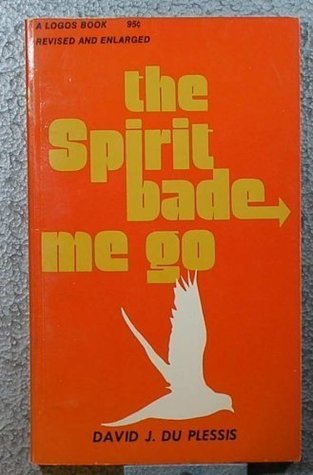 The Spirit Bade Me Go by David J. Du Plessis | Goodreads