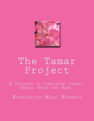 The Tamar Project A guideline to overcoming Incest, Sexual Abuse and ...