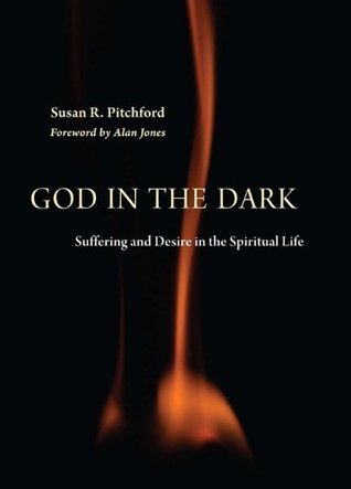 God in the Dark: Suffering and Desire in the Spiritual Life by Susan ...