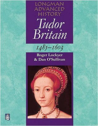 Tudor Britain 1485-1603 by Roger Lockyer | Goodreads