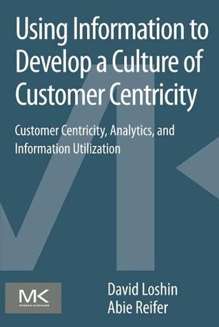Using Information to Develop a Culture of Customer Centricity: Customer ...