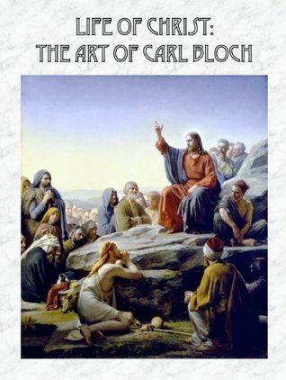 Life of Christ: The Art of Carl Bloch (Illustrated) by Carl Bloch ...
