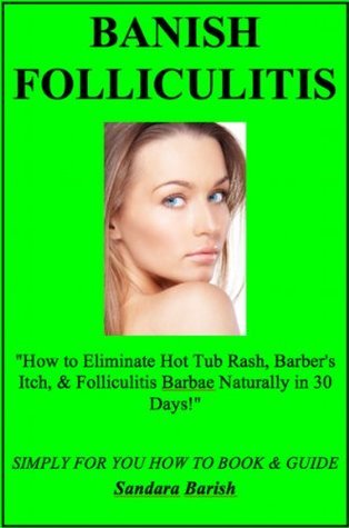 Banish Folliculitis "How to Eliminate Hot Tub Rash, Barber's Itch ...