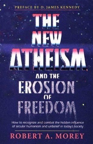 The New Atheism and the Erosion of Freedom by Robert A. Morey | Goodreads