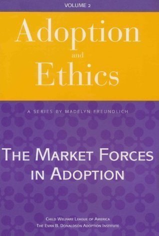 Adoption and Ethics: The Market Forces in Adoption by Madelyn ...