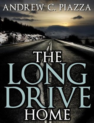 The Long Drive Home by Andrew C. Piazza | Goodreads