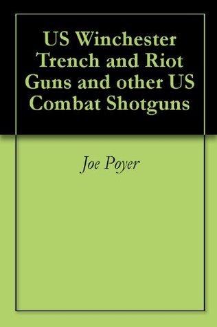 US Winchester Trench and Riot Guns and other US Combat Shotguns by Joe ...