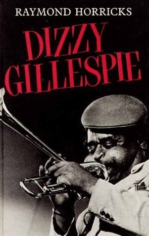 Dizzy Gillespie and the be-bop revolution by Raymond Horricks | Goodreads