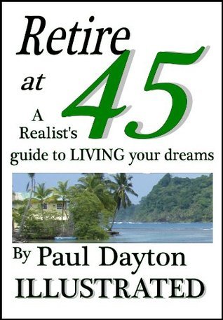 Retire at 45 - A Realist's Guide to Living Your Dreams by Paul Dayton ...