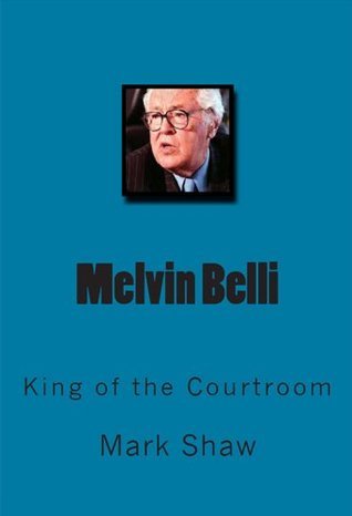Melvin Belli: King of the Courtroom by Mark Shaw | Goodreads