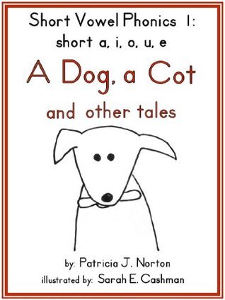 Short Vowel Phonics 1 short a,i,o,u,e A Dog, a Cot by Patricia Norton ...