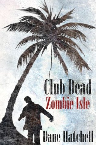Club Dead: Zombie Isle by Dane Hatchell | Goodreads