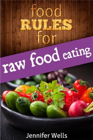 Food Rules for Raw Food Eating by Jennifer Wells | Goodreads