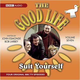 The Good Life: Volume Seven: Suit Yourself by Bob Larbey | Goodreads