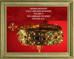 ITALY AND HER INVADERS.VOLUME V. THE LOMBARD INVASION by Thomas Hodgkin ...