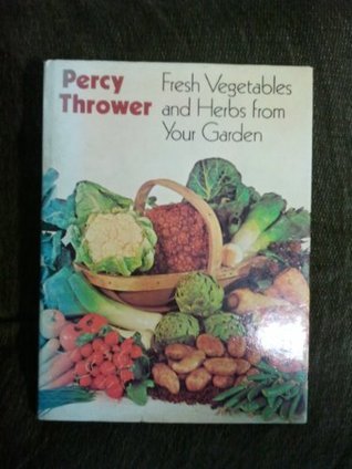 Fresh vegetables and herbs from your garden by Percy Thrower | Goodreads