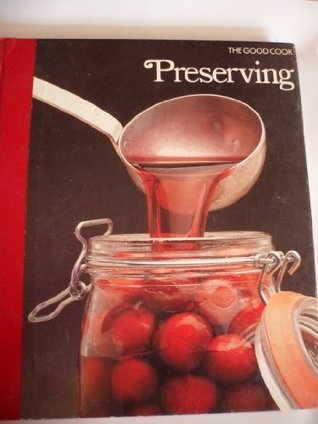 Preserving (The Good Cook: Techniques and Recipes) by Time-Life Books ...
