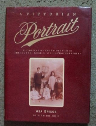 A Victorian Portrait: Victorian Life and Values As Seen Through the ...