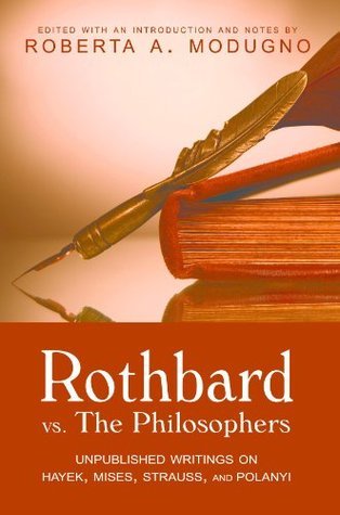 Rothbard vs. The Philosophers: Unpublished Writings on Hayek, Mises ...