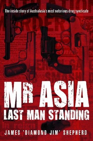 Mr Asia: The Last Man Standing: Inside Australasia's Most Notorious ...