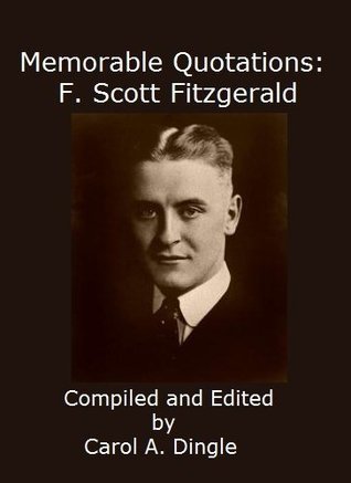 Memorable Quotations: F. Scott Fitzgerald by Carol A. Dingle | Goodreads