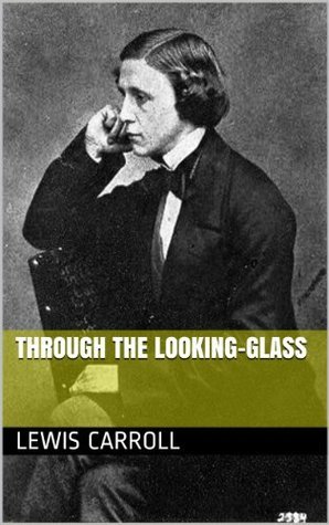 THROUGH THE LOOKING-GLASS (annotated) by Lewis Carroll | Goodreads