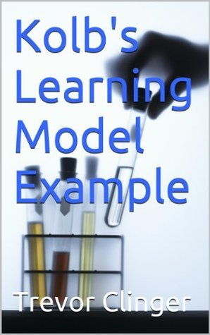 Kolb's Learning Model Example by Trevor Clinger | Goodreads