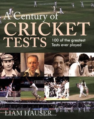 A Century of Cricket Tests by Liam Hauser | Goodreads
