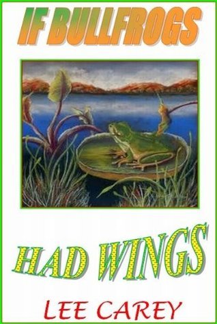 If Bullfrogs Had Wings... by Lee Carey | Goodreads