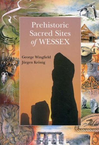 Prehistoric Sacred Sites of Wessex by George Wingfield | Goodreads