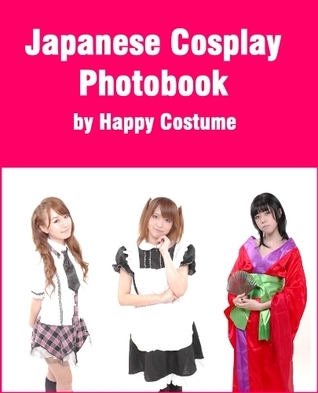 Japanese Cosplay Photobook by Happy Costume by Happy Costume | Goodreads