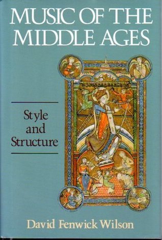 Music of the Middle Ages: Style and Structure by David Fenwick Wilson ...