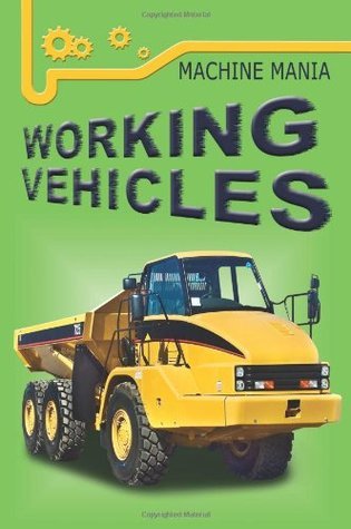 Working Vehicles (Machine Mania) by Frances Ridley | Goodreads