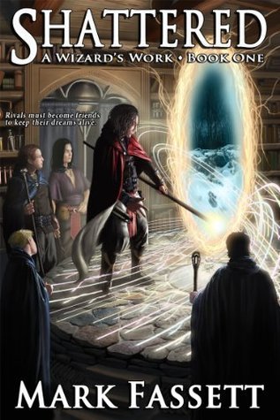 Shattered - A Wizard's Work Book One by Mark Fassett | Goodreads