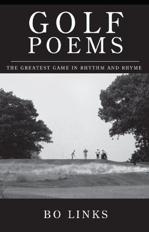 Golf Poems: The Greatest Game in Rhythm and Rhyme by Bo Links | Goodreads