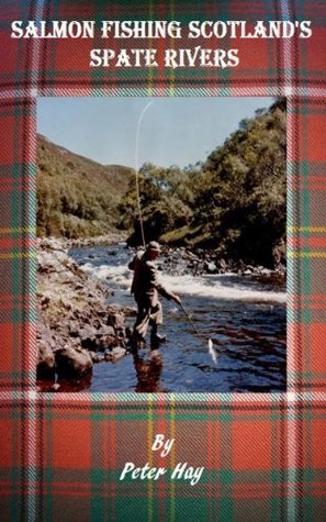 Salmon Fishing Scotland's Spate Rivers by Peter Hay | Goodreads