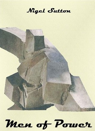 Men of Power by Nigel Sutton | Goodreads