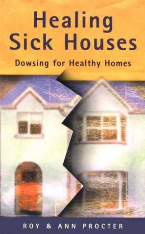 Healing Sick Houses: Dowsing for Healthy Homes by Roy Procter | Goodreads