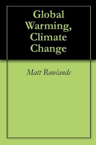 Global Warming, Climate Change by Matt Rowlands | Goodreads