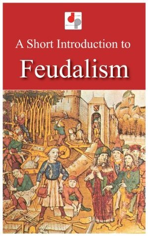 A Short Introduction to Feudalism (Illustrated) by John Lord | Goodreads