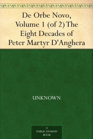 De Orbe Novo, Volume 1 (of 2) The Eight Decades of Peter Martyr D ...