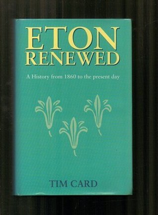 Eton renewed: A history from 1860 to the present day by Tim Card ...